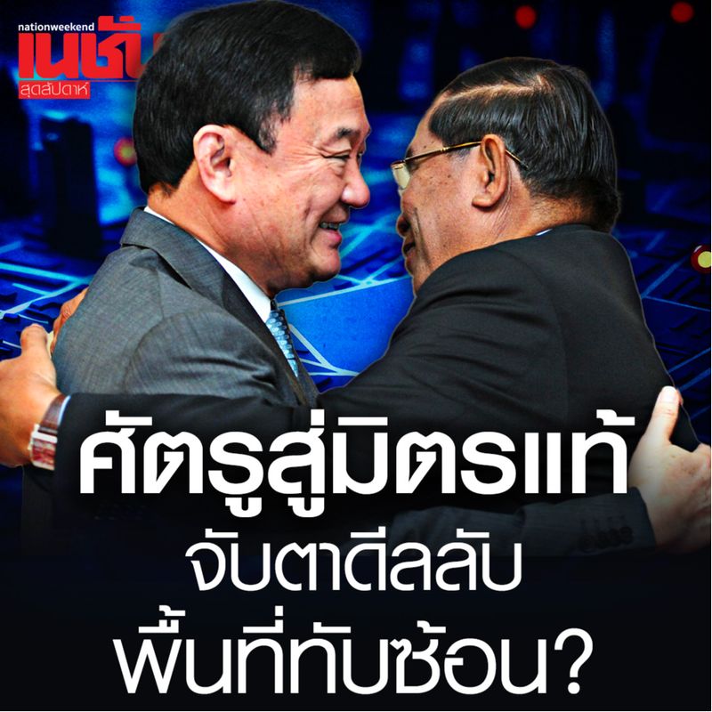 [Nation weekend_เนชั่นสุดสัปดาห์] 'ทักษิณ-ฮุนเซน' จากศัตรูสู่มิตรแท้ จับตาดีลลับขุมทรัพย์พื้นที่ ...