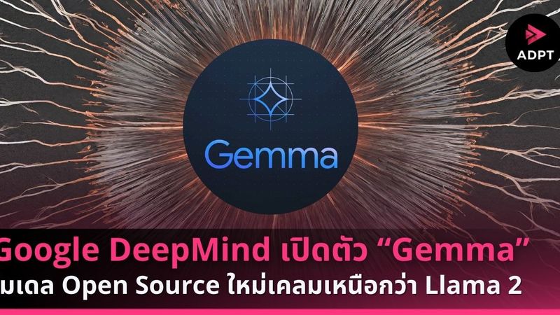 [ADPT.news] Google DeepMind เปิดตัว “Gemma” โมเดล Open Source ใหม่เคลมเหนือกว่า Llama 2 ล่าสุด ...