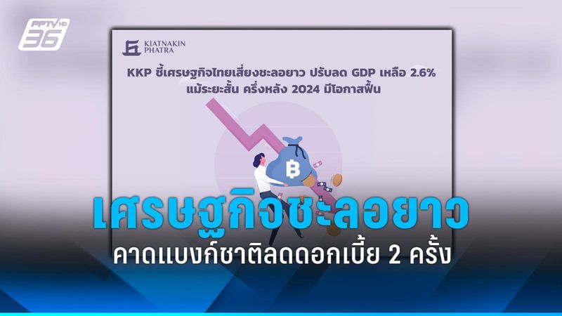 [PPTVHD36] เศรษฐกิจไทยเสี่ยงชะลอยาว คาดแบงก์ชาติลดดอกเบี้ย 2 ครั้ง KKP ชี้เศรษฐกิจไทยเสี่ยงชะลอ ...