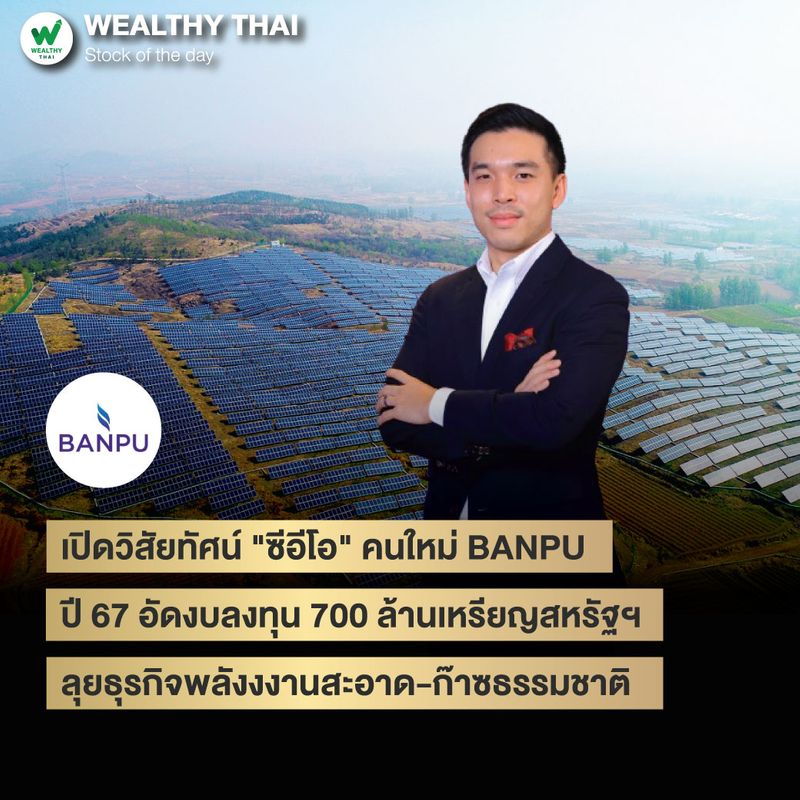 [Wealthy Thai] เปิดวิสัยทัศน์ “ซีอีโอ” คนใหม่ BANPU ปี 67 อัดงบลงทุน 700 ล้านเหรียญสหรัฐฯ ลุย ...