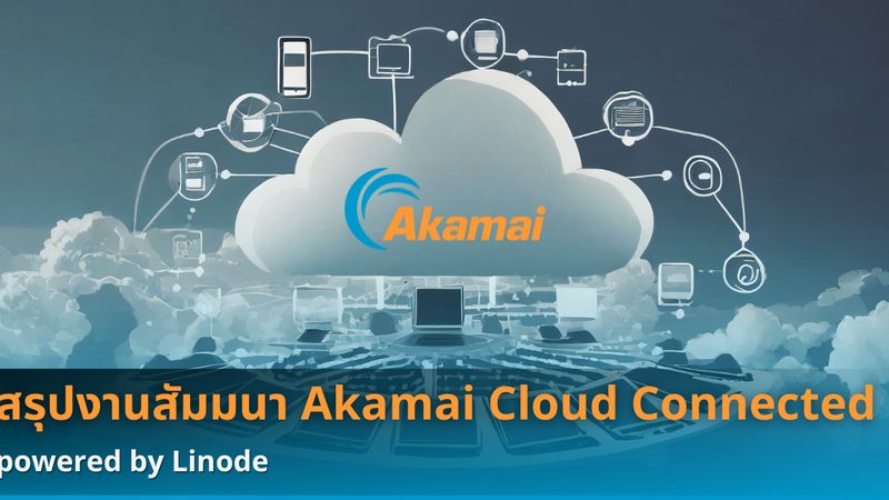 [TechTalkThai] สรุปงานสัมมนา “Akamai Cloud Connected powered by Linode ...