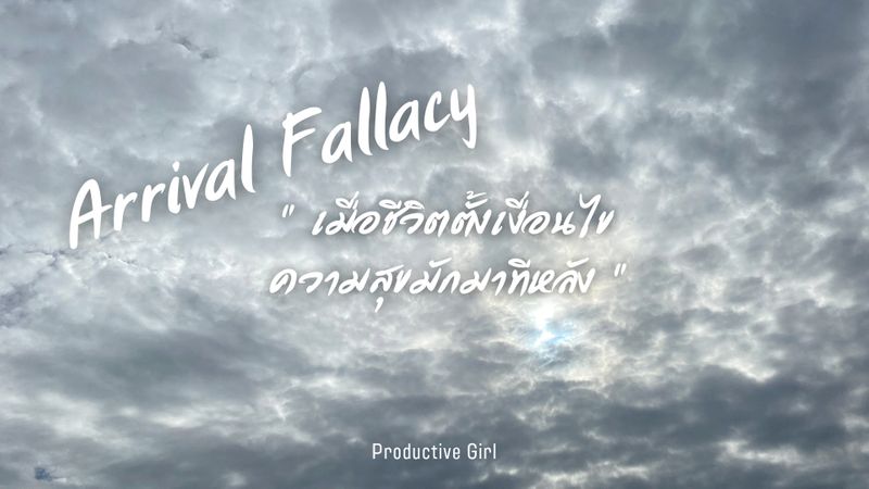 [Productive Girl] Arrival Fallacy เมื่อชีวิตตั้งเงื่อนไข "ความสุขมักมา ...