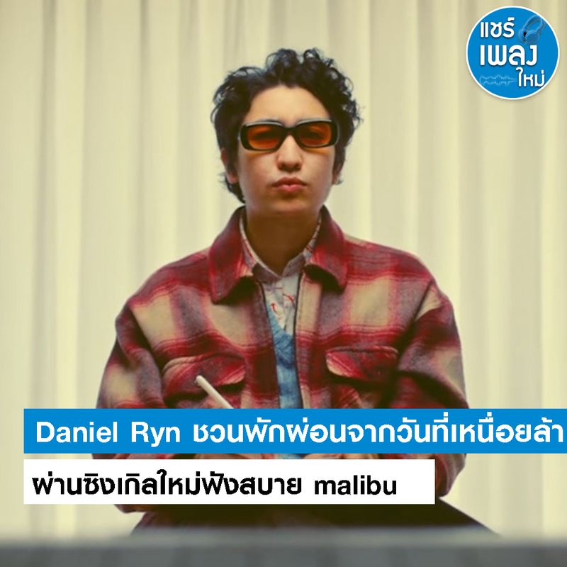 [แชร์เพลงใหม่] Daniel Ryn ชวนพักผ่อนจากวันที่เหนื่อยล้า ผ่านซิงเกิลใหม่ฟังสบาย malibu