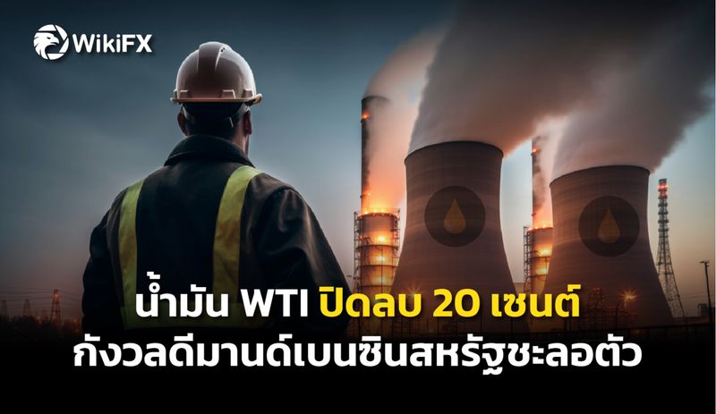 [WikiFX.TH] น้ำมัน WTI ปิดลบ 20 เซนต์ กังวลดีมานด์เบนซินสหรัฐชะลอตัว https://www.wikifx.com/th ...
