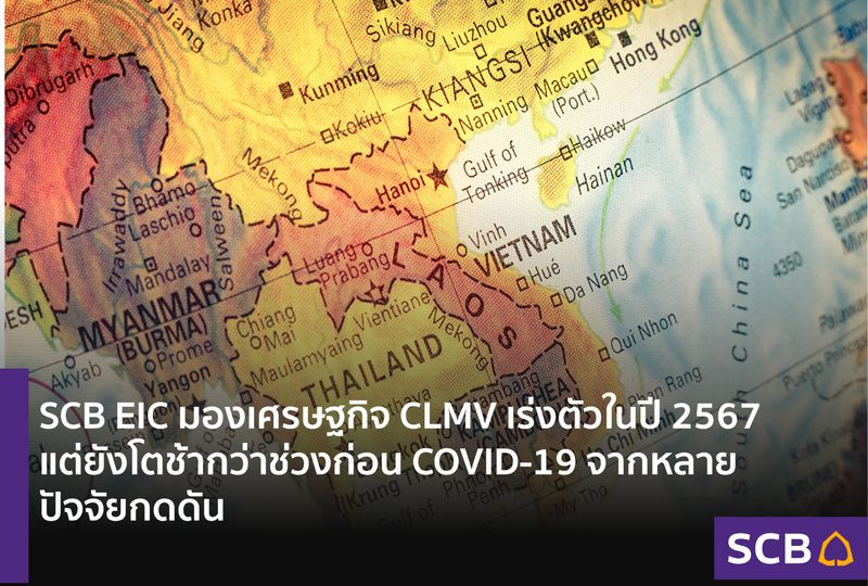 [SCB Thailand] SCB EIC มองเศรษฐกิจ CLMV เร่งตัวในปี 2567 แต่ยังโตช้ากว่าช่วงก่อน COVID-19 จาก ...