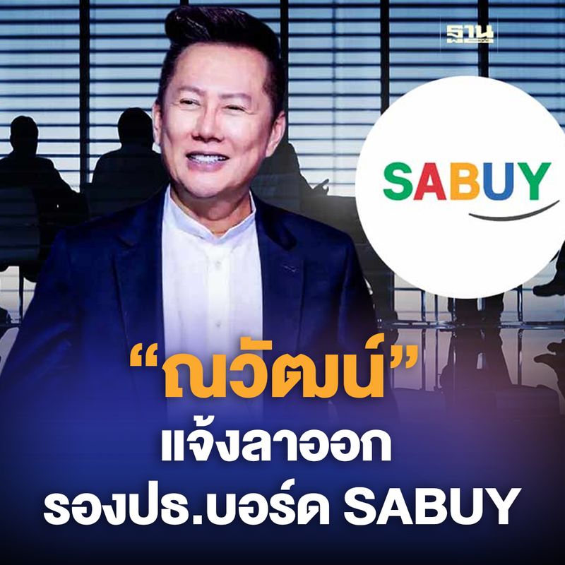 [ฐานเศรษฐกิจ_Thansettakij] บอส MGI"ณวัฒน์" แจ้งลาออกจากรองประธานบอร์ด SABUY ส่งตัวแทนนั่งแทน บอส ...