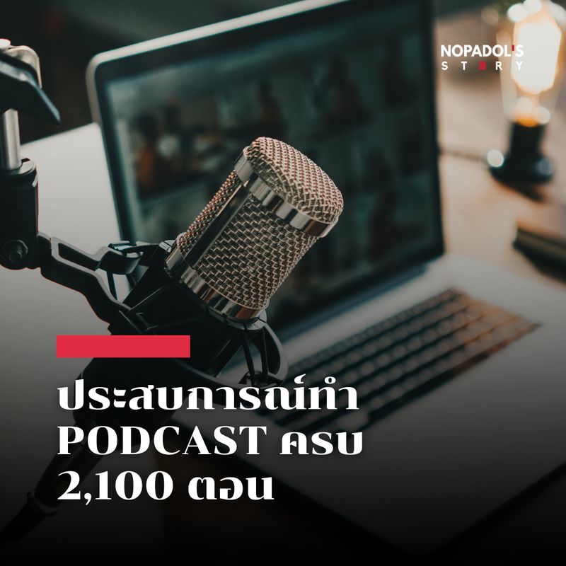 [Nopadol's Story] EP 2103 ประสบการณ์ทำ Podcast ครบ 2,100 ตอน ตอนนี้ขอมา ...