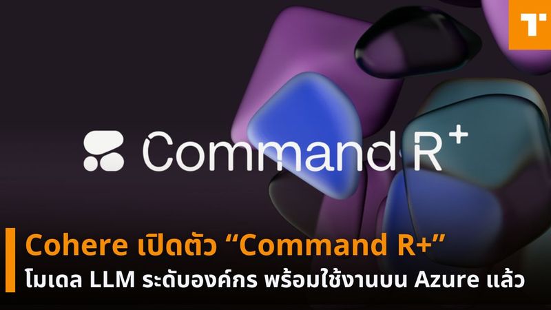 [TechTalkThai] Cohere เปิดตัว “Command R+” โมเดล LLM ระดับองค์กร พร้อมใช้งานบน Azure แล้ว Cohere ...