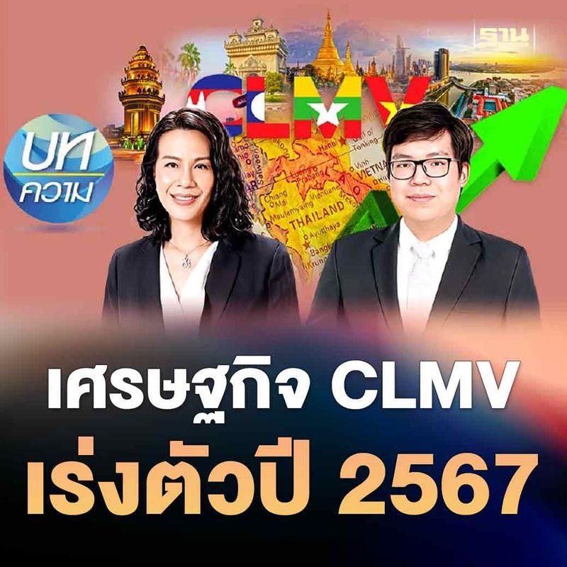 [ฐานเศรษฐกิจ_Thansettakij] เศรษฐกิจ CLMV เร่งตัวปี 2567 แต่ยังโตช้ากว่าช่วงก่อนโควิด-19 เศรษฐกิจ ...