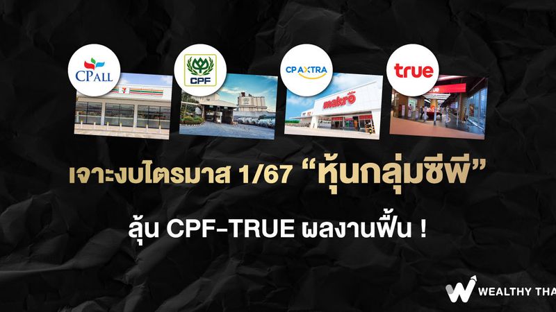 [Wealthy Thai] เจาะงบไตรมาส 1/67 “หุ้นกลุ่มซีพี” ลุ้น CPF-TRUE ผลงานฟื้น ! "เครือเจริญโภคภัณฑ์ ...