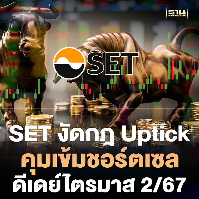 [ฐานเศรษฐกิจ_Thansettakij] SET งัดกฎ Uptick คุมเข้มชอร์ตเซล เริ่มไตรมาส2/67 SET เตรียมใช้เกณฑ์ ...