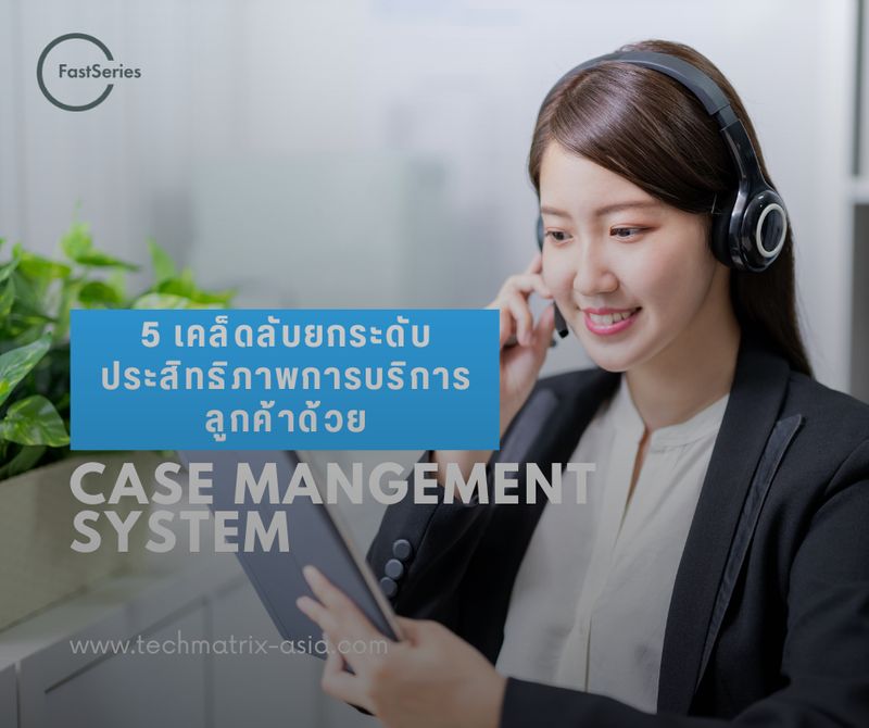[FastSeries] 5 เคล็ดลับยกระดับประสิทธิภาพการบริการลูกค้าด้วย Case Management System ทีม Customer ...