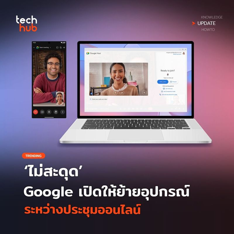 [Techhub] ประชุมได้ทุกที่ทุกเวลา Google Meet เปิดย้ายอุปกรณ์ ระหว่างการประชุมได้แล้ว