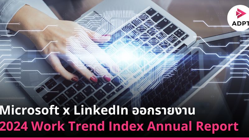 [ADPT.news] [ดาวน์โหลดฟรี] Microsoft x LinkedIn ออกรายงาน 2024 Work Trend Index Annual Report ...