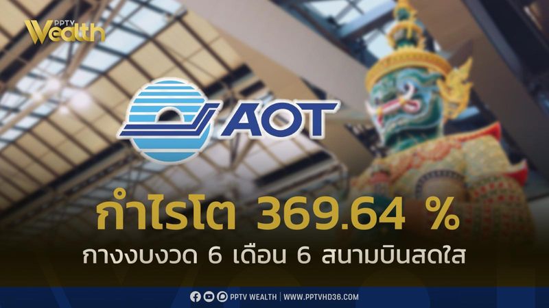 [PPTV Wealth] เจาะงบงวด 6 เดือน AOT ตีปีกสนามบิน 6 แห่ง กำไรหมื่นล้าน โต 369.64% AOT ประกาศงบงวด ...