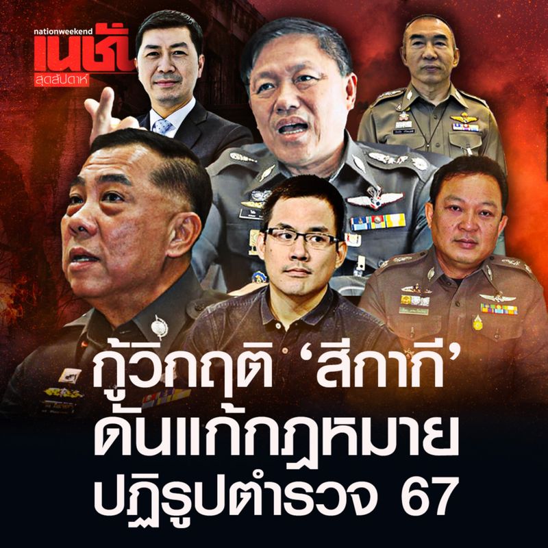 [Nation weekend_เนชั่นสุดสัปดาห์] กู้วิกฤติ ยุทธจักร‘สีกากี’ ดันแก้กฎหมาย-ปฏิรูปตำรวจ 2567 ภาคี ...