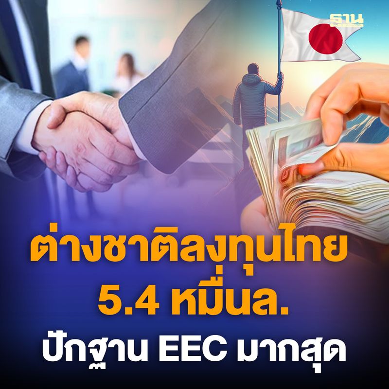 [ฐานเศรษฐกิจ_Thansettakij] 4 เดือนต่างชาติลงทุนไทย 5.4 หมื่นล. ปักฐาน EEC มากสุด ญี่ปุ่นนำ ...
