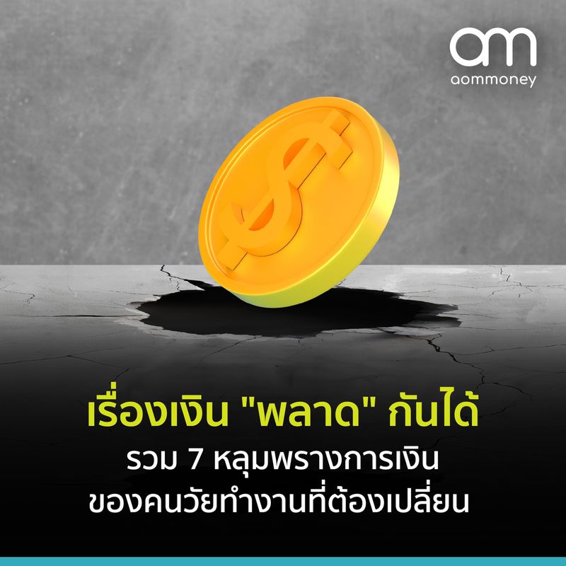 [aomMONEY] เรื่องเงิน "พลาด" กันได้ รวม 7 หลุมพรางการเงินของคนวัยทำงานที่ต้องเปลี่ยน วัยเริ่ม ...