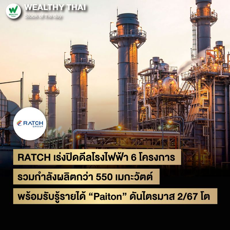 [Wealthy Thai] RATCH เร่งปิดดีลโรงไฟฟ้า 6 โครงการ รวมกำลังผลิตกว่า 550 เมกะวัตต์ พร้อมรับรู้ ...