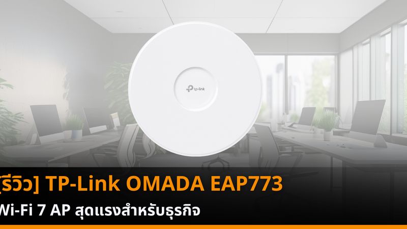 [TechTalkThai] [รีวิว] TP-Link OMADA EAP773 – Wi-Fi 7 AP สุดแรงสำหรับธุรกิจ Wi-Fi 7 ถือเป็น ...