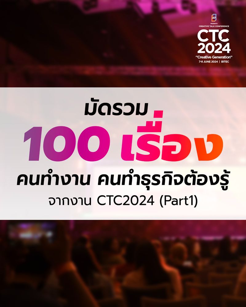 [CREATIVE TALK] มัดรวม 100 เรื่อง ที่คนทำงาน คนทำธุรกิจต้องรู้ จากงาน CTC2024 (Part.1) 📌 มัดรวม ...