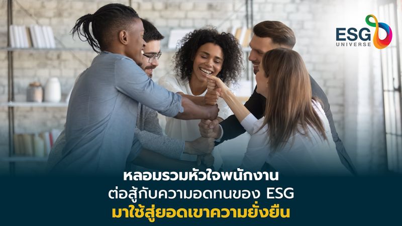 [ESG UNIVERSE] สร้าง ESG ในองค์กรให้ยั่งยืน ต้องมัดใจพนักงานเป็นแนวร่วม