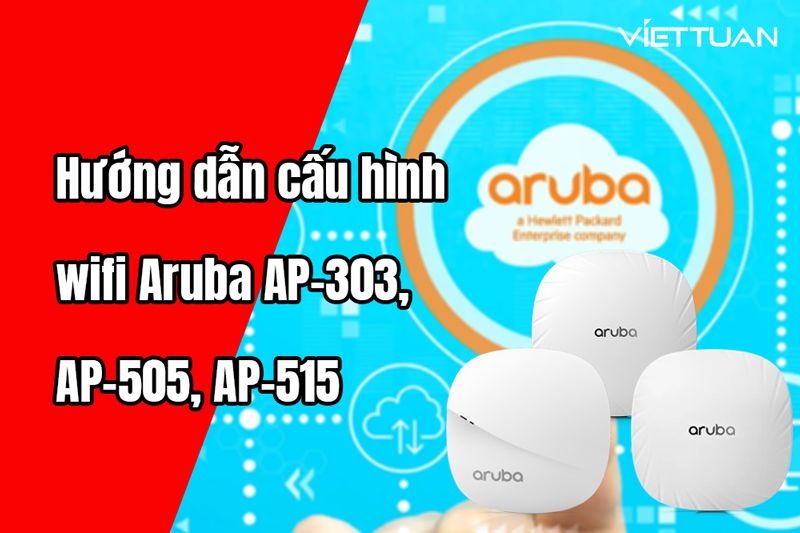 [viettuansvn] Hướng Dẫn Cấu Hình Wifi Aruba AP-303, AP-505, AP-515 Bạn muốn thiết lập mạng wifi ...