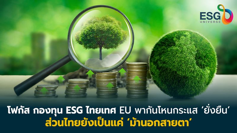 [ESG UNIVERSE] แลลอดกองทุน ESG ไทยเทศ คึกคักใน EU ส่วนไทยก็เปรี้ยง แต่นักลงทุนยังเมิน แว่นขยาย ...