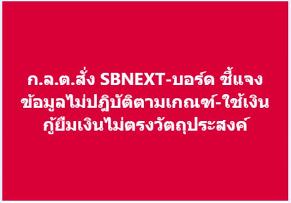 [@Newss] ก.ล.ต.สั่ง SBNEXT-บอร์ด ชี้แจงข้อมูลไม่ปฎิบัติตามเกณฑ์-ใช้เงินกู้ยืมเงินไม่ตรงวัตถุ ...