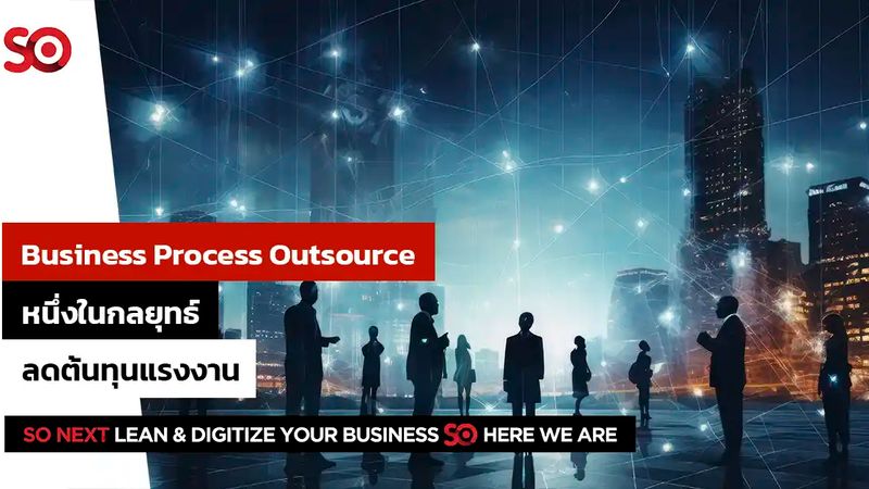 [SO-NEXT] Business Process Outsource หรือ BPO คือการมอบระบบงานบางส่วน มาให้บุคคลภายนอกรับผิดชอบ ...