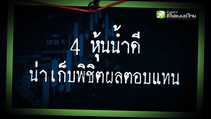 [efinanceThai - สำนักข่าวหุ้น และการลงทุน] 4หุ้นน้ำดี น่าเก็บพิชิตผลตอบเเทน หุ้นไทยไม่ไปไหน ออก ...