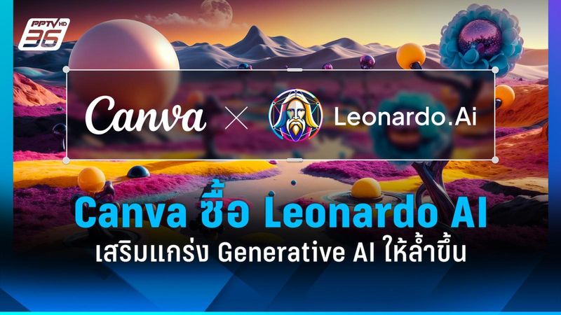 [PPTVHD36] Canva ประกาศซื้อ "Leonardo AI" เสริมแกร่งด้าน AI ให้ก้าวล้ำไปอีกขั้น! Canva ประกาศ ...