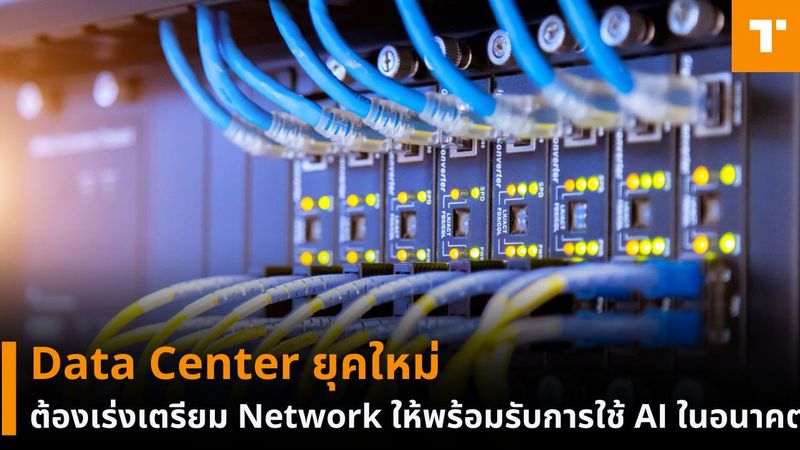 [TechTalkThai] Data Center ยุคใหม่ ต้องเร่งเตรียม Network ให้พร้อมรับการใช้ AI ในอนาคต หลังจาก ...