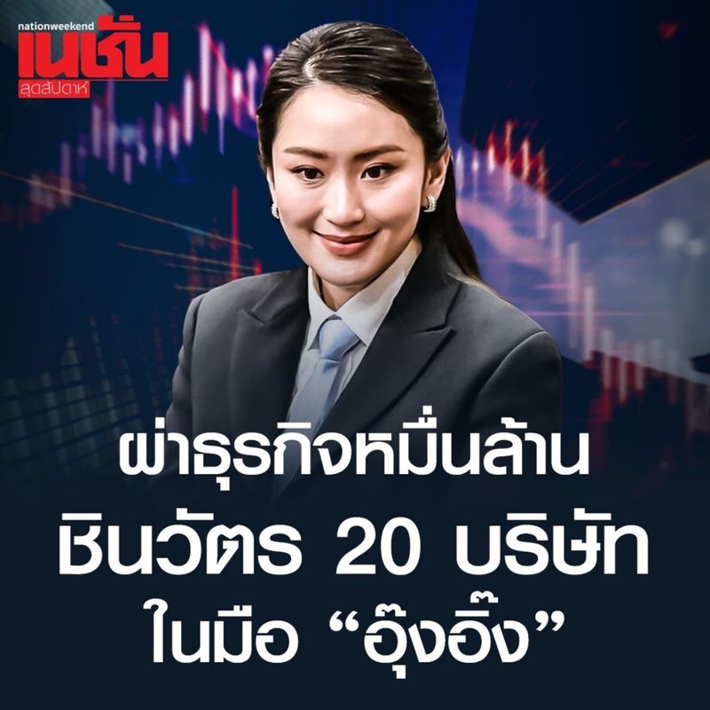 [Nation weekend_เนชั่นสุดสัปดาห์] ผ่าอาณาจักรธุรกิจหมื่นล้าน ‘ชินวัตร’ 20 บริษัท ในมือ ‘อุ๊งอิ๊ง ...