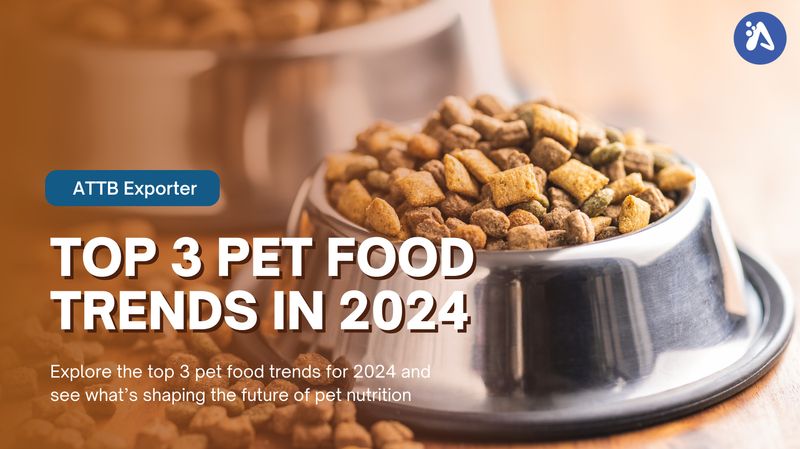 [ATTB Exporter] Top 3 Pet Food Trends in 2024 | ATTB Exporter Welcome ...