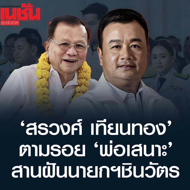 [Nation weekend_เนชั่นสุดสัปดาห์] ‘เทียนทอง’ สานฝันนายกฯ ชินวัตร ‘สรวงศ์’ ตามรอย ‘พ่อเสนาะ’ โชว์ ...