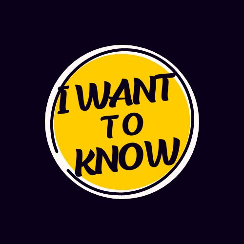 I WANT TO KNOW