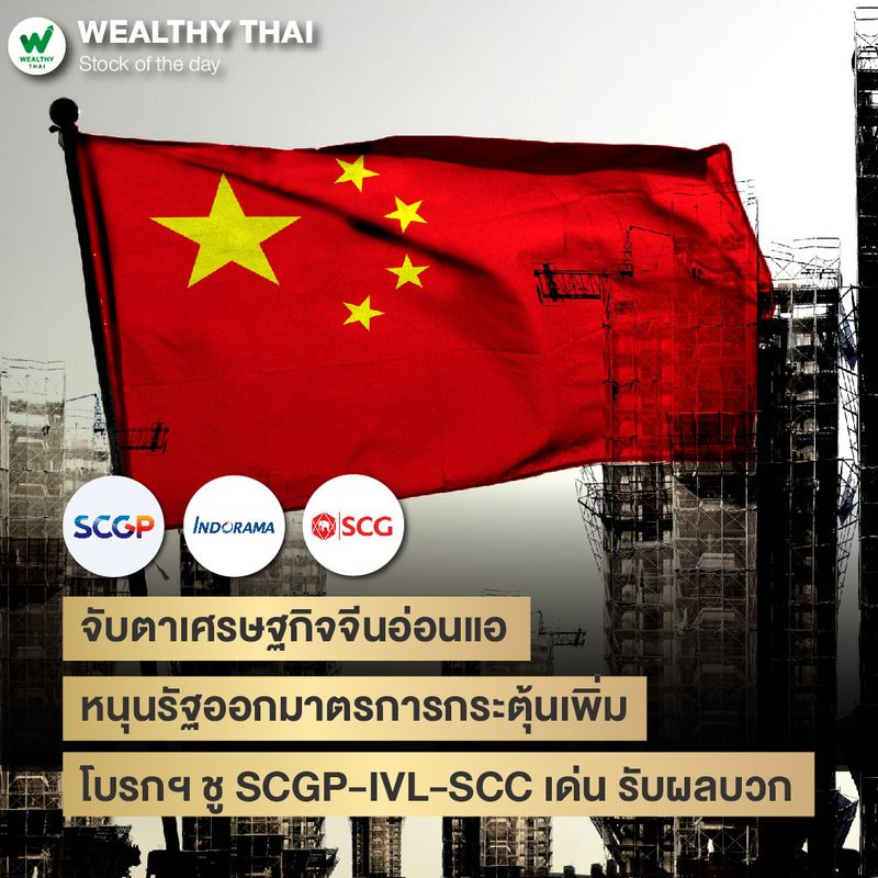 [Wealthy Thai] จับตาเศรษฐกิจจีนอ่อนแอ หนุนรัฐออกมาตรการกระตุ้นเพิ่ม โบรกฯ ชู SCGP-IVL-SCC เด่น ...