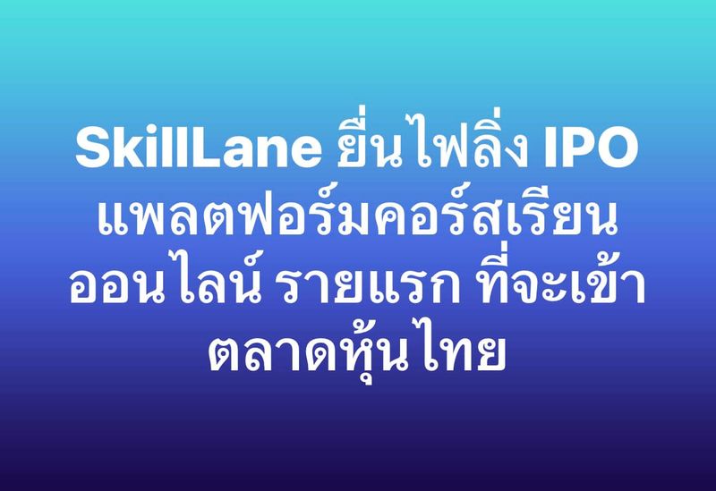 [ลงทุนแมน] SkillLane แพลตฟอร์มคอร์สเรียนออนไลน์ ยื่นไฟลิ่ง IPO บริษัท สกิลเลน เทคโนโลยี จำกัด ...