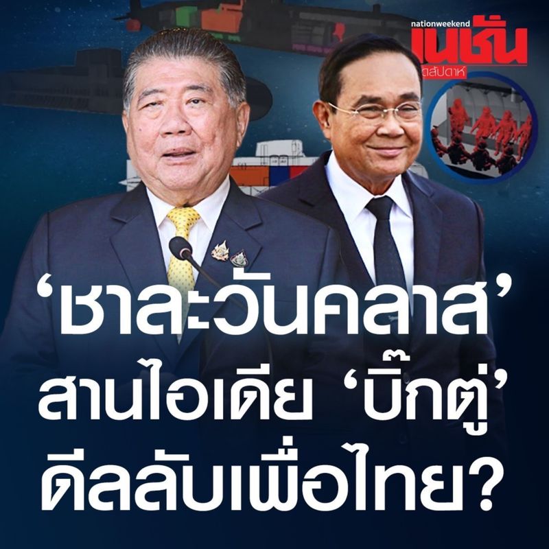 [Nation weekend_เนชั่นสุดสัปดาห์] ‘ชาละวันคลาส’ เรือดำน้ำพันธุ์ไทย ดีล‘เพื่อไทย’ สานไอเดีย‘บิ๊ก ...