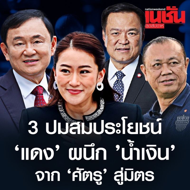 [Nation weekend_เนชั่นสุดสัปดาห์] ผ่า'3 ปม'สมประโยชน์การเมือง บิ๊กบอส ‘แดง’ ผนึก ‘น้ำเงิน’ ต้าน ...