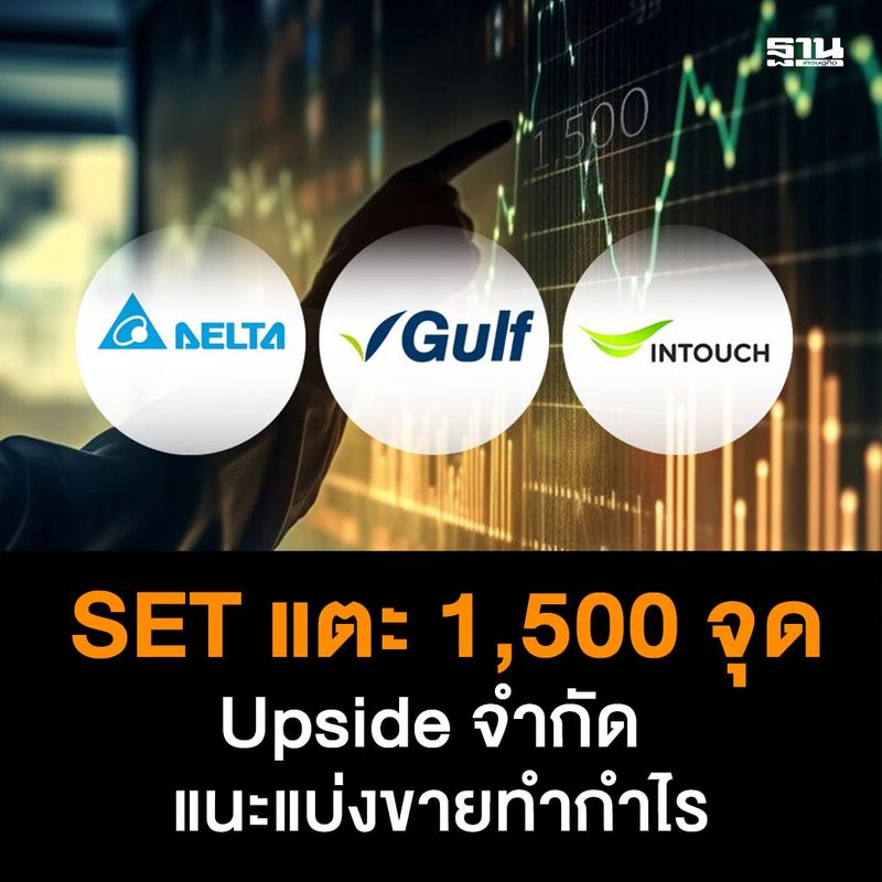 [ฐานเศรษฐกิจ_Thansettakij] กูรูชี้ SET แตะ 1,500 จุด Upside จำกัด แบ่งขายทำกำไร DELTA GULF ...