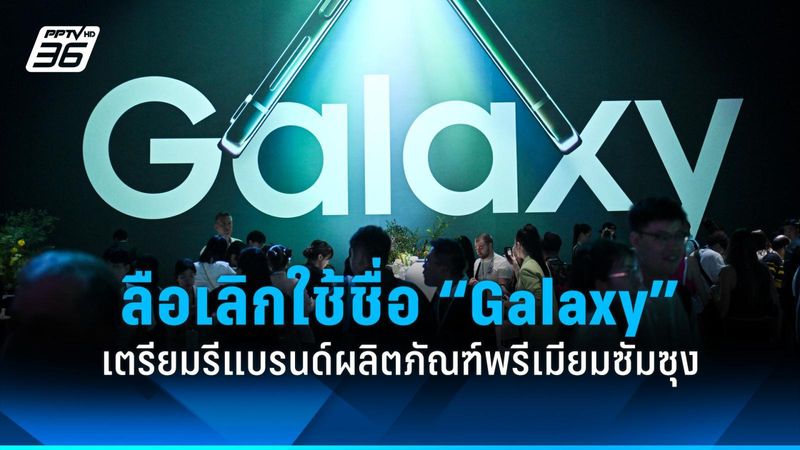 [PPTVHD36] ลือ Samsung เตรียมเลิกใช้ชื่อ "Galaxy" บนอุปกรณ์ระดับพรีเมียม สื่อเกาหลีรายงาน ลือ ...