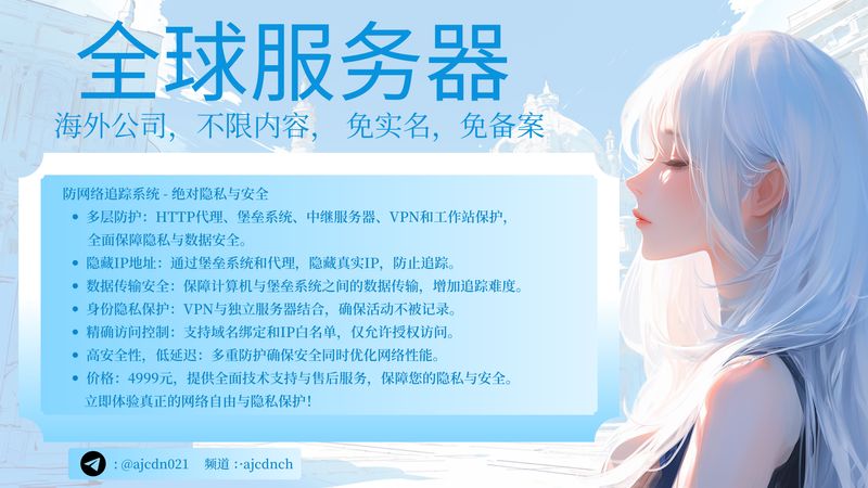 [Ajcdn021 全球服务器 【AJCDN.COM】] 防网络追踪系统 安全服务器 稳定线路 不限制内容 免实名！ 保护你的隐私，避免在线活动被跟踪和记录！ 防网络追踪系统 绝对隐私，极致 ...