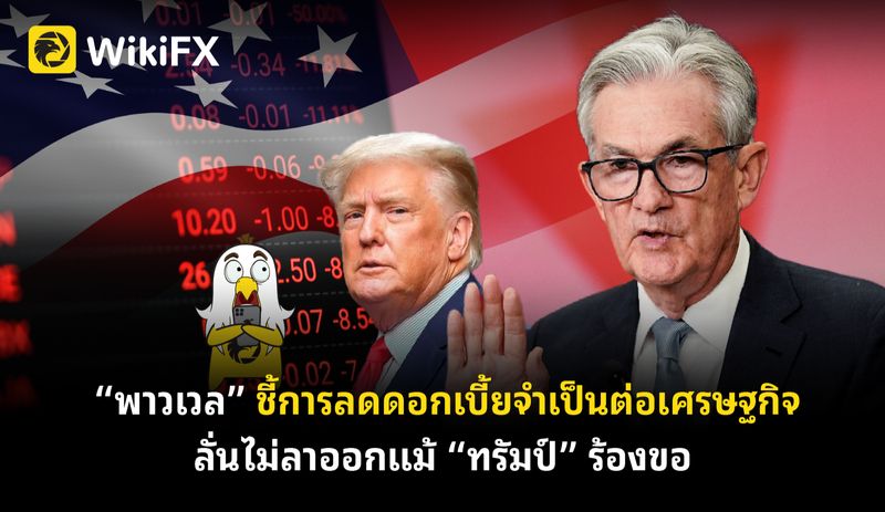[WikiFX.TH] “พาวเวล” ชี้การลดดอกเบี้ยจำเป็นต่อเศรษฐกิจ ลั่นไม่ลาออกแม้ “ทรัมป์” ร้องขอ https ...