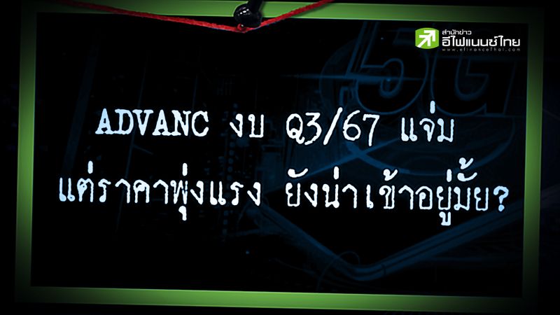 [efinanceThai - สำนักข่าวหุ้น และการลงทุน] ADVANC งบ Q3/67 แจ่ม แต่ราคาพุ่งแรง ยังน่าเข้าอยู่ ...