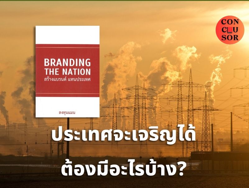 [Conclusor] ประเทศจะเจริญได้ ต้องมีอะไรบ้าง จากหนังสือ Branding the ...