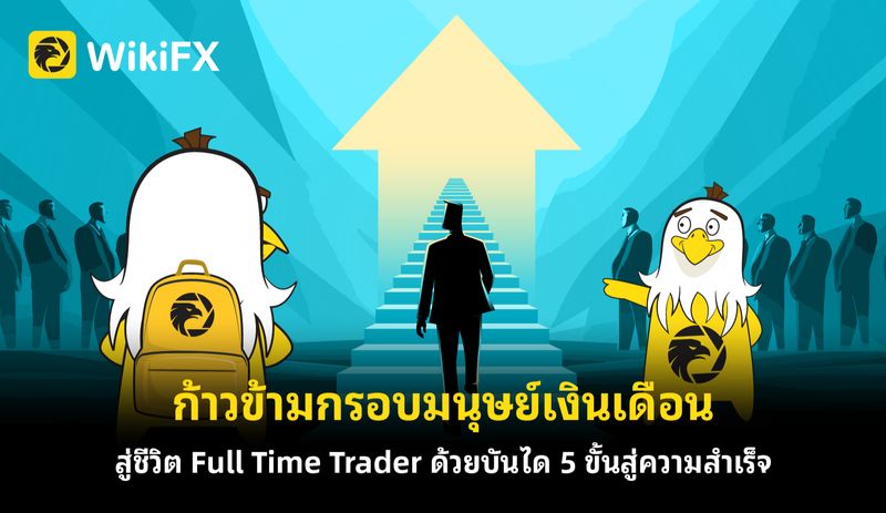 [WikiFX.TH] ก้าวข้ามกรอบมนุษย์เงินเดือน สู่ชีวิต Full Time Trader ด้วยบันได 5 ขั้นสู่ความสำเร็จ ...