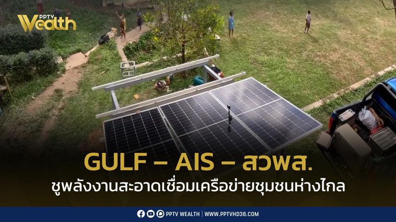 [PPTV Wealth] GULF – AIS – สวพส. ชูพลังงานสะอาดเชื่อมเครื่อข่ายชุมชนห่างไกล GULF – AIS – สวพส. ...