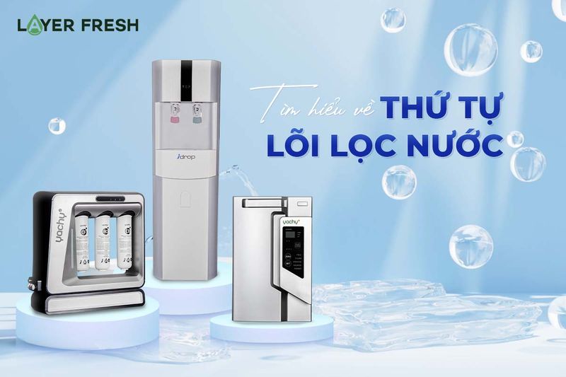 [Layerfreshofficial] Thứ tự lõi lọc nước chính xác Lõi lọc nước đóng vai trò vô cùng quan trọng ...